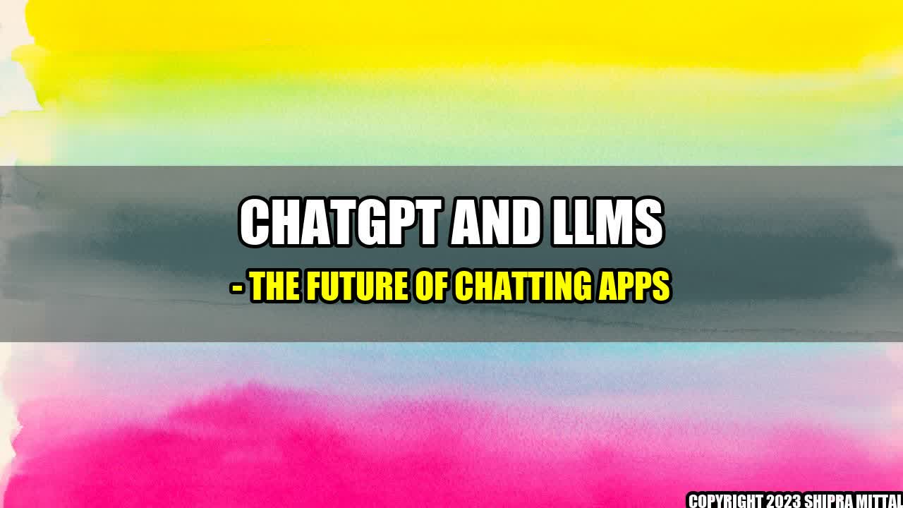 ChatGPT and LLMs - The Future of Chatting Apps ChatGPT and LLMs - The Future of Chatting Apps