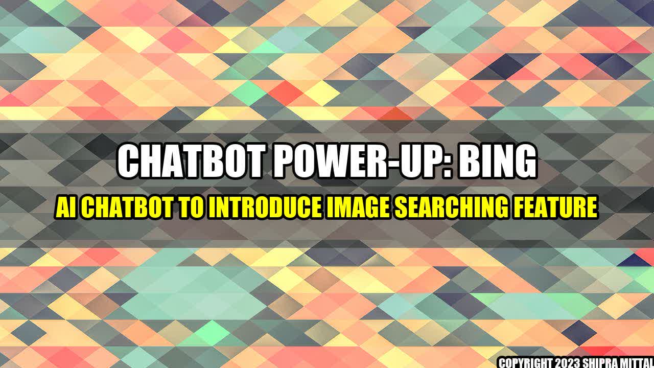 Chatbot Power-up: Bing AI Chatbot to Introduce Image Searching Feature Chatbot Power-up: Bing AI Chatbot to Introduce Image Searching Feature